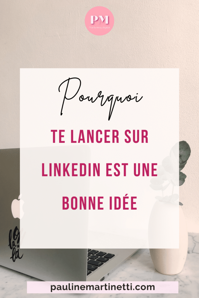 Voici 5 raisons de te lancer sur Linkedin dès maintenant - Pauline Martinetti